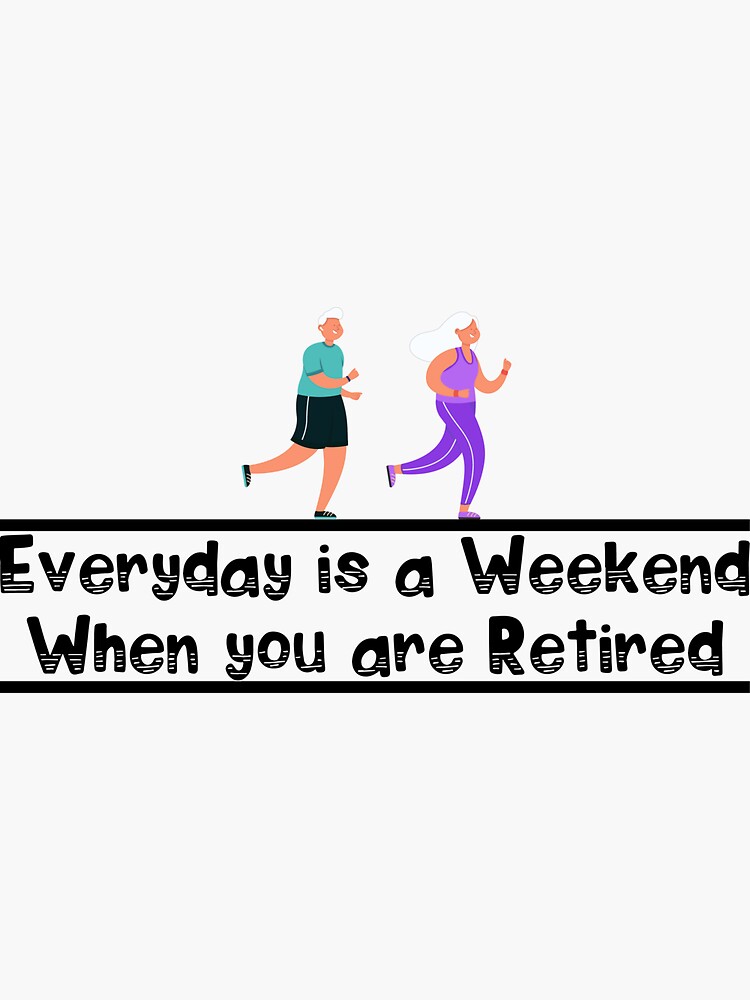 "Everyday Is A Weekend When You Are Retired" Sticker by aymanema17 ...