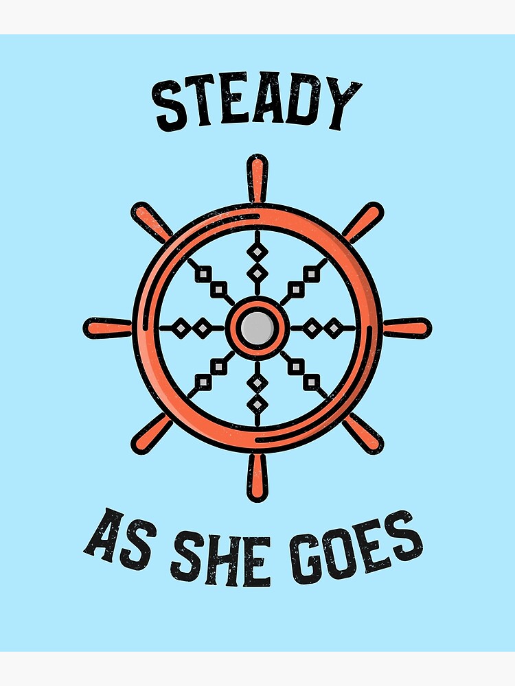 "Steady as She Goes - Maritime Motivational Quote on Blue" Poster for ...