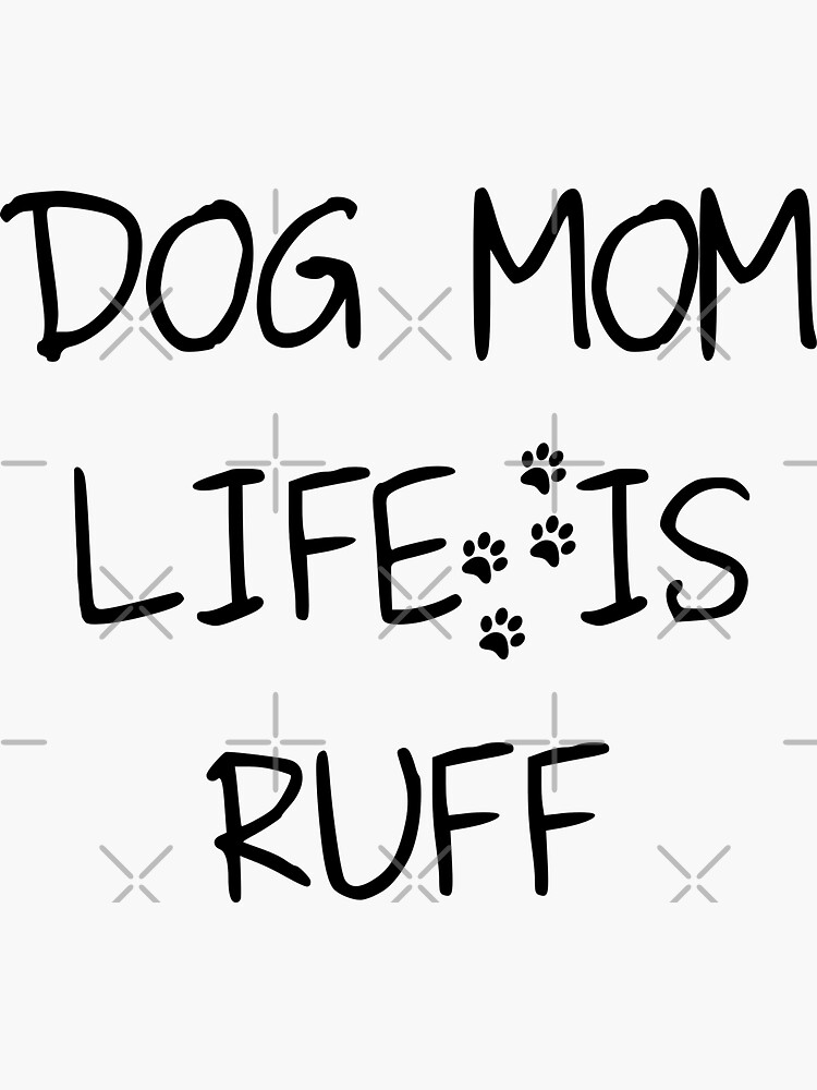 "Dog Mom Life Is Ruff" Sticker by Mechalov | Redbubble