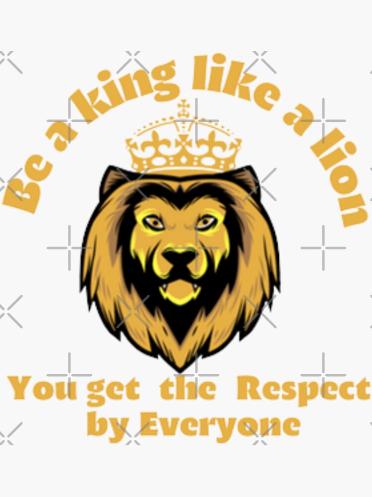 "be a king like a lion, you get the respect by everyone" Sticker for ...