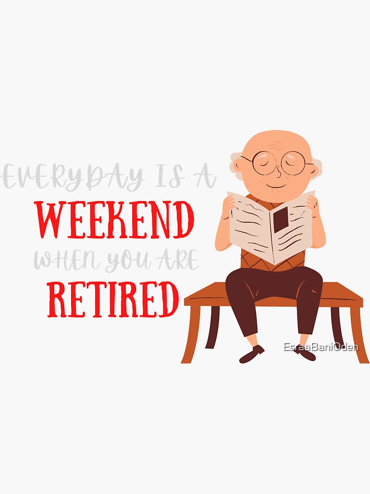 "Everyday Is a Weekend When You Are Retired" Sticker for Sale by ...