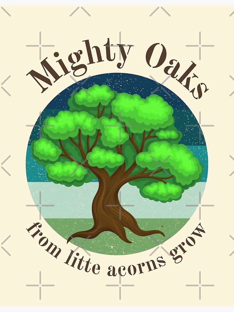 "Mighty Oaks From Little Acorns Grow - Inspirational Quotes" Poster by ...