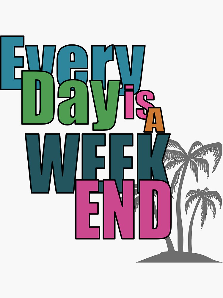 "Everyday is a Weekend, Every Day Is A Weekend, Retirement" Sticker by ...