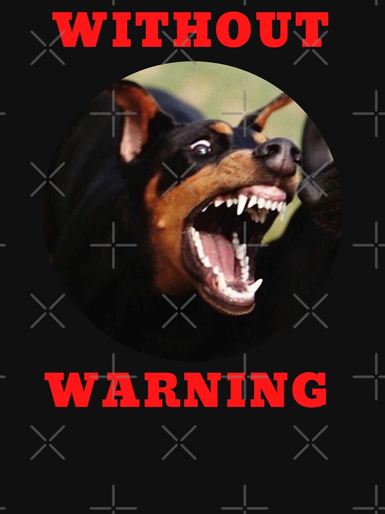 "Without Warning Dog" T-shirt for Sale by NaniLoveArt | Redbubble ...