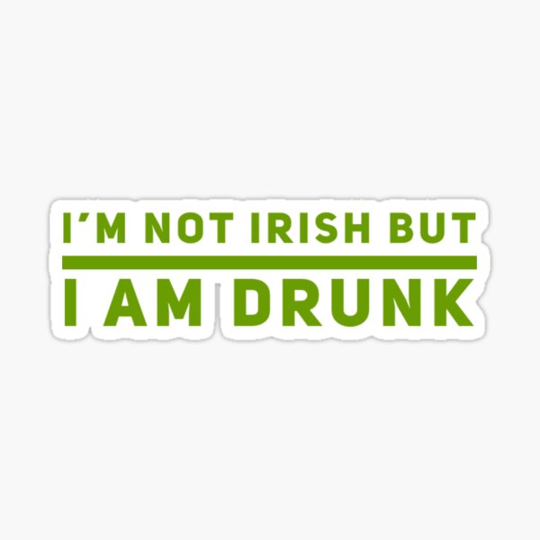 "I'm Not Irish But I Am Drunk " Sticker by madetoprint | Redbubble