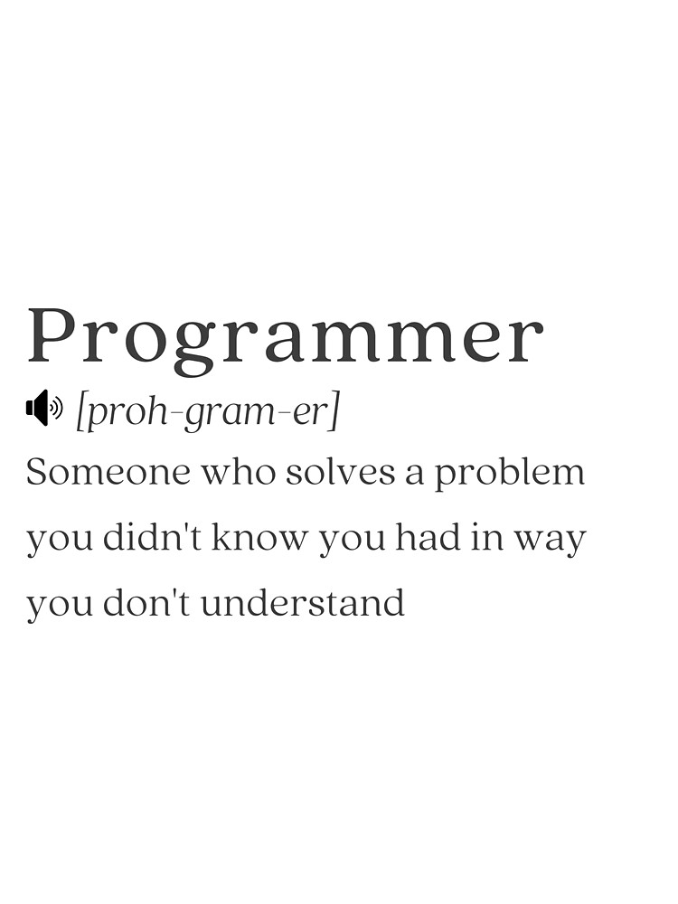 "Programmer Someone who solves a problem you didn't know you had in way ...