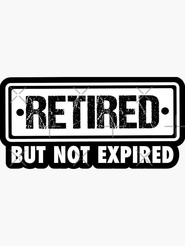 "RETIRED BUT NOT EXPIRED FUNNY RETIRED QUOTE" Sticker for Sale by ...