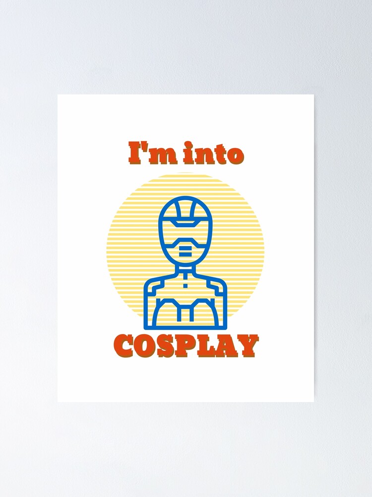 "I'm into Cosplay" Poster for Sale by musclefitzone | Redbubble
