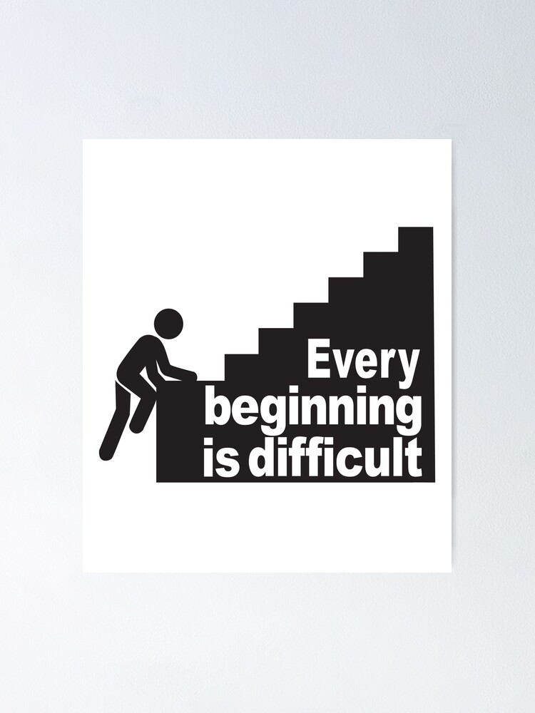 "Every beginning is difficult" Poster for Sale by Concept-Hub | Redbubble