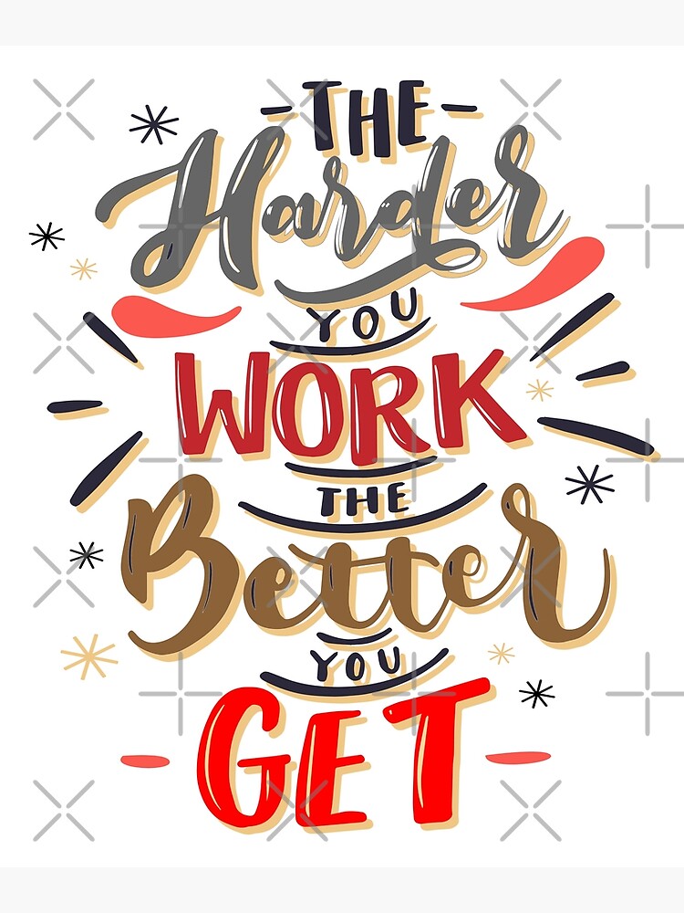 "the harder you work the better you get" Poster for Sale by ...