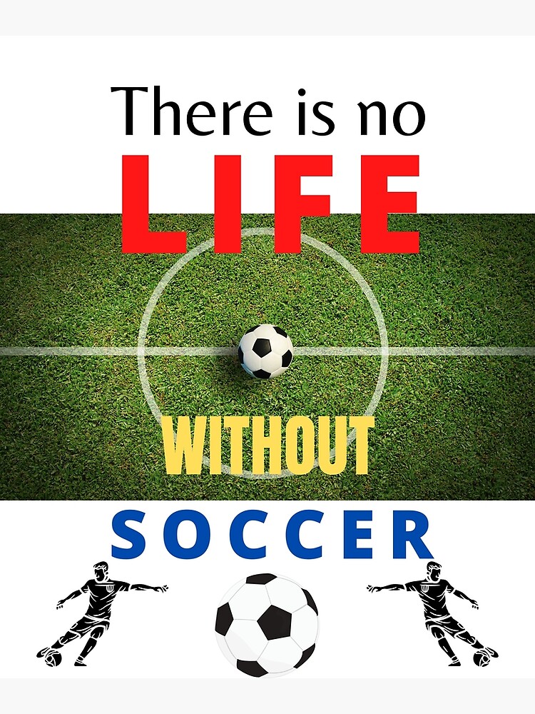 "There is no life without soccer." Poster for Sale by SossiVibes ...