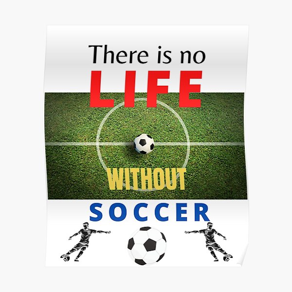 "There is no life without soccer." Poster for Sale by SossiVibes ...