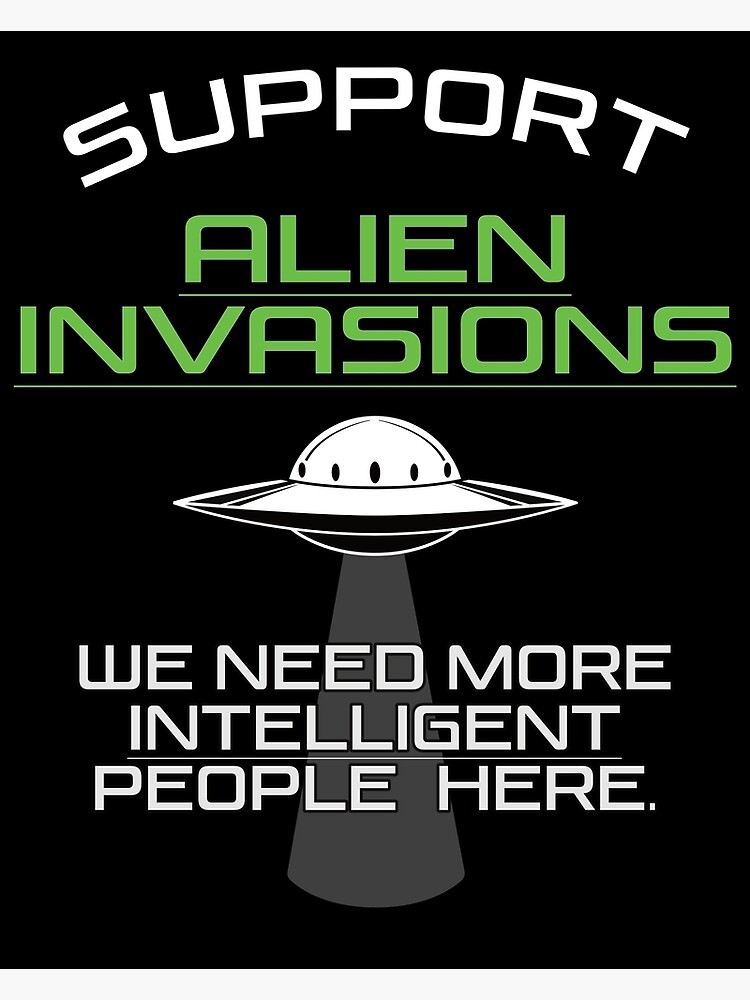 "Support Alien Invasion" Poster for Sale by RobinWolzdesign | Redbubble