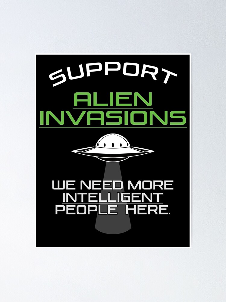 "Support Alien Invasion" Poster for Sale by RobinWolzdesign | Redbubble