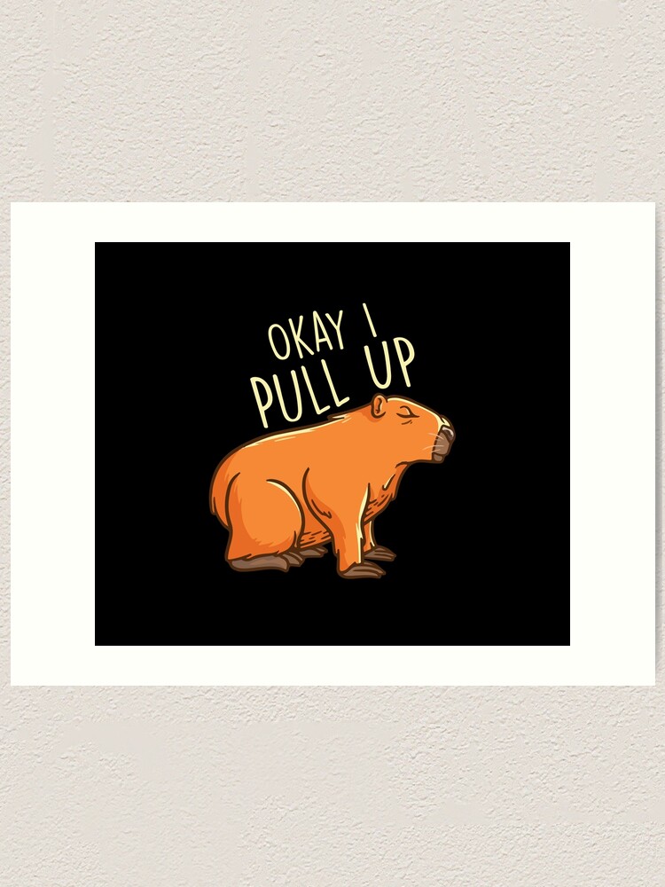 "Okay I Pull Up Capybara Funny Animal Meme" Art Print for Sale by ...