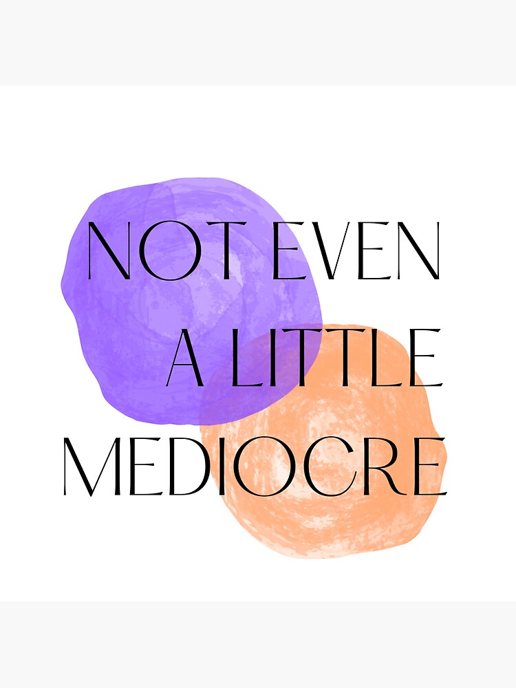 "Not Even A Little Mediocre" Sticker by EA-KellyShoppa | Redbubble