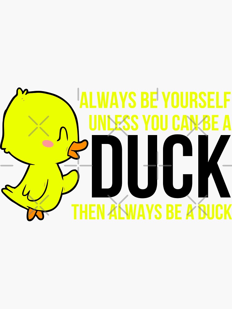 "Always Be Yourself Unless You Can Be A Duck Duck Lovers Motivational ...