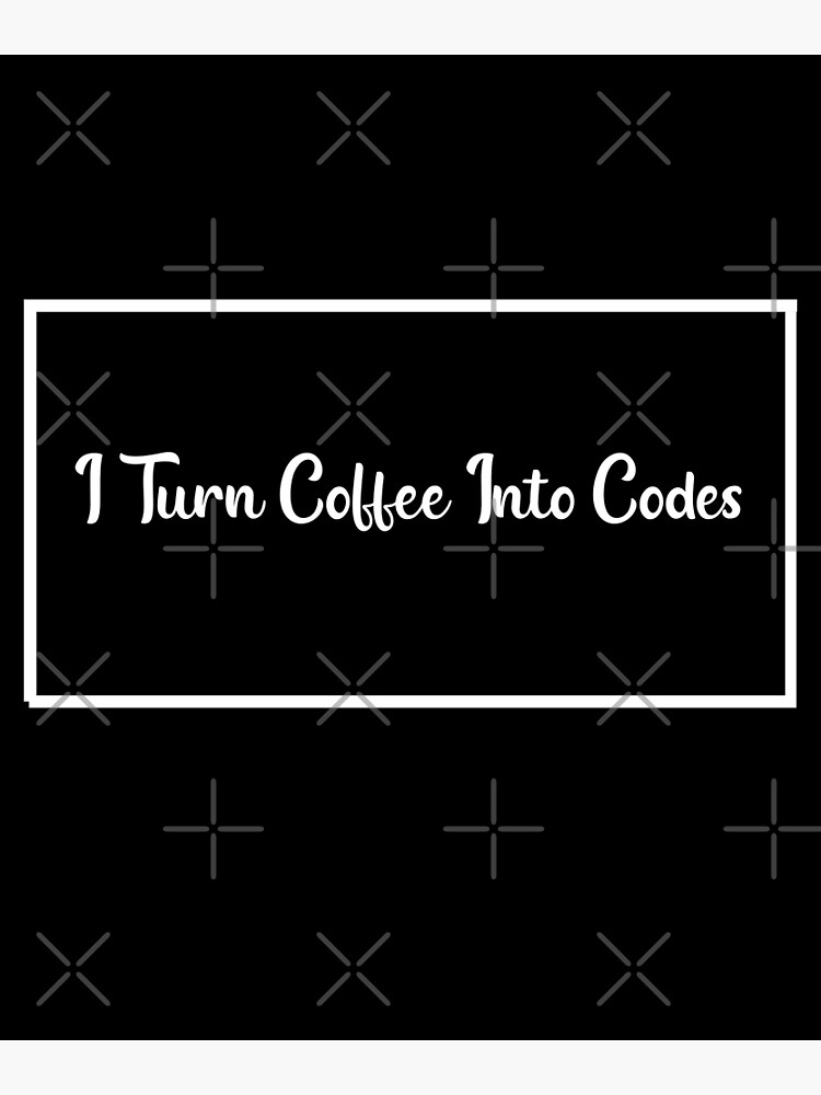 "i turn coffee into codes. Life, Love, Quotes, Typography." Poster for ...
