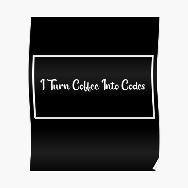 "i turn coffee into codes. Life, Love, Quotes, Typography." Poster for ...