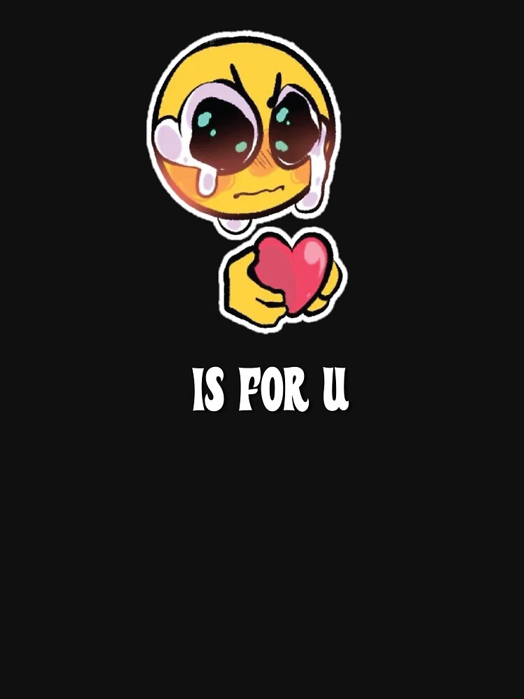 Is For U Love Emoji Meme Crying Love Emoji Meme T Shirt By Aliceinmemeland Redbubble