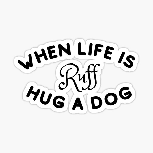 "When life is Ruff hug a dog T-shirt" Sticker for Sale by KoopTroop ...