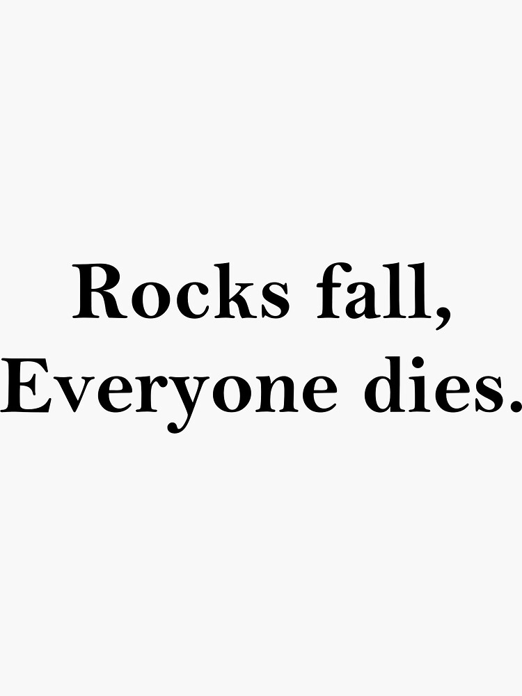 "Rocks fall, everyone dies" Sticker for Sale by bespokebaroness | Redbubble