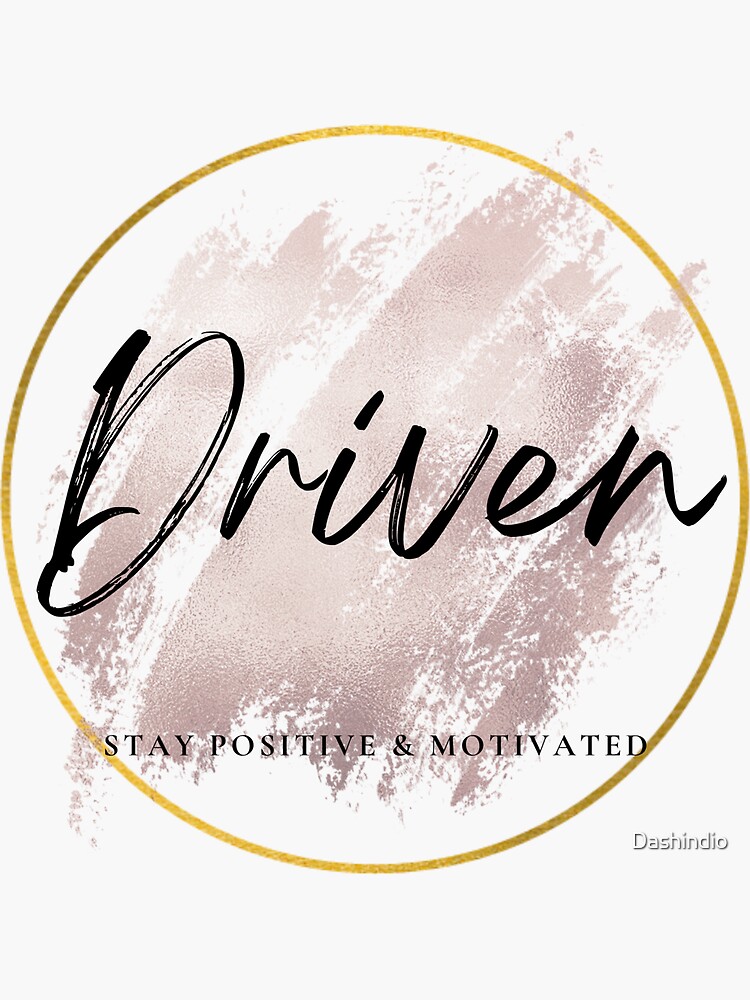 "Driven stay positive & motivated" Sticker by Dashindio | Redbubble