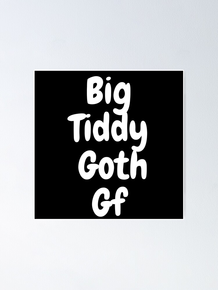"Big Tiddy Goth Gf" Poster for Sale by feelgoodbes | Redbubble