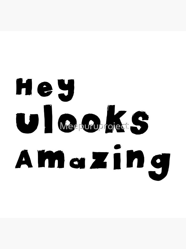 "Hey, u looks amazing Text Monochrome White " Poster for Sale by ...