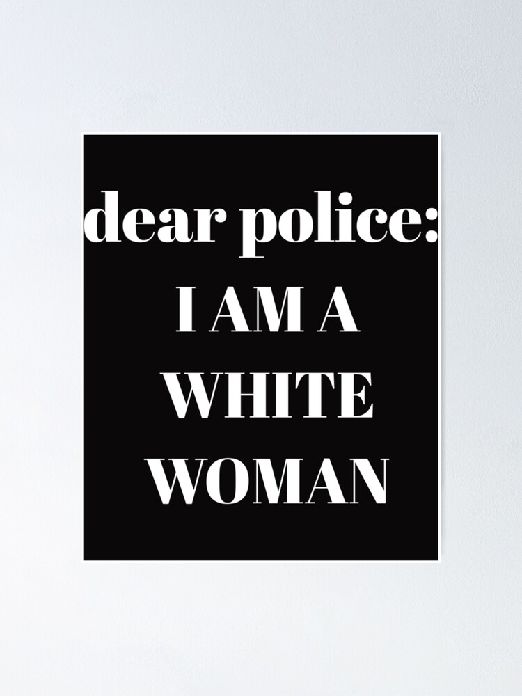 "Dear police I am a white woman" Poster for Sale by TheEclectic16 ...