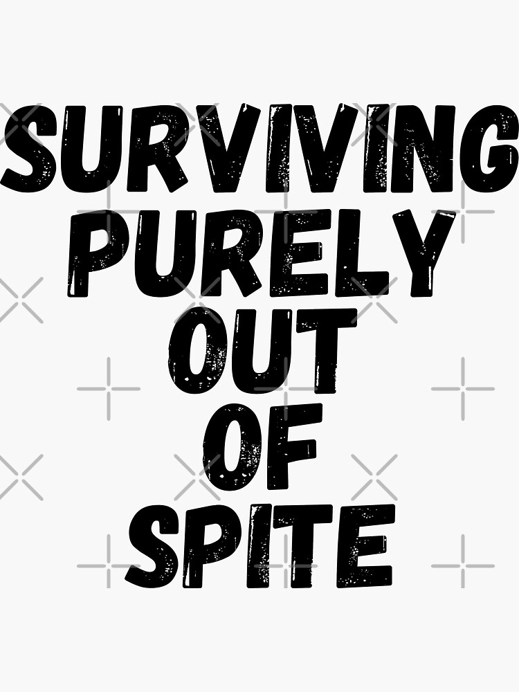 "Surviving purely out of spite" Sticker for Sale by SheIsAQueen | Redbubble