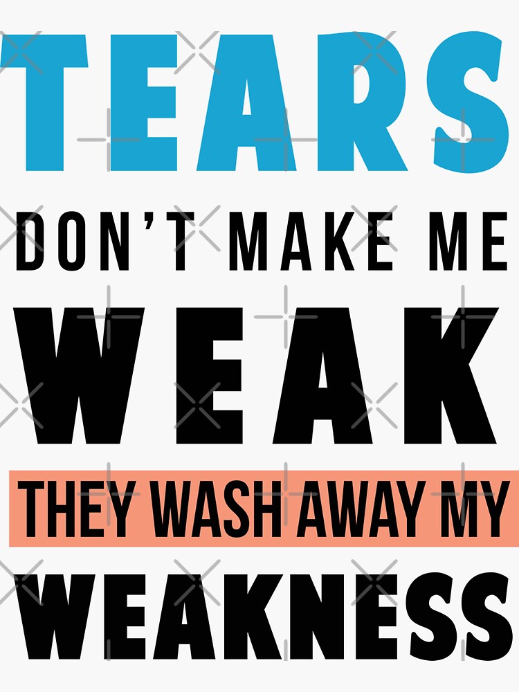 "Tears Don't Make Me Weak" Sticker by try-graphics | Redbubble