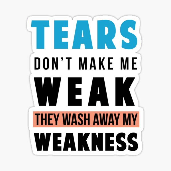 "Tears Don't Make Me Weak" Sticker by try-graphics | Redbubble
