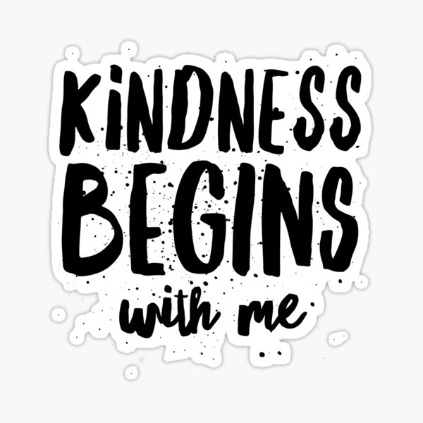 "Kindness Begins with Me - Kind Saying" Sticker for Sale by BullQuacky ...