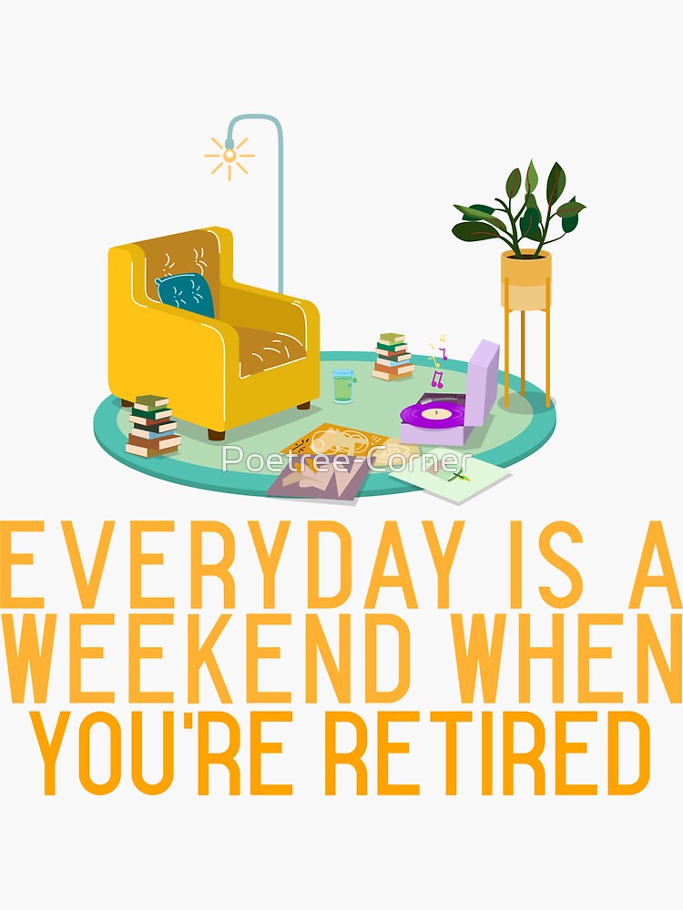 "Everyday is a Weekend When Youre Retired" Sticker by Poetree-Corner ...