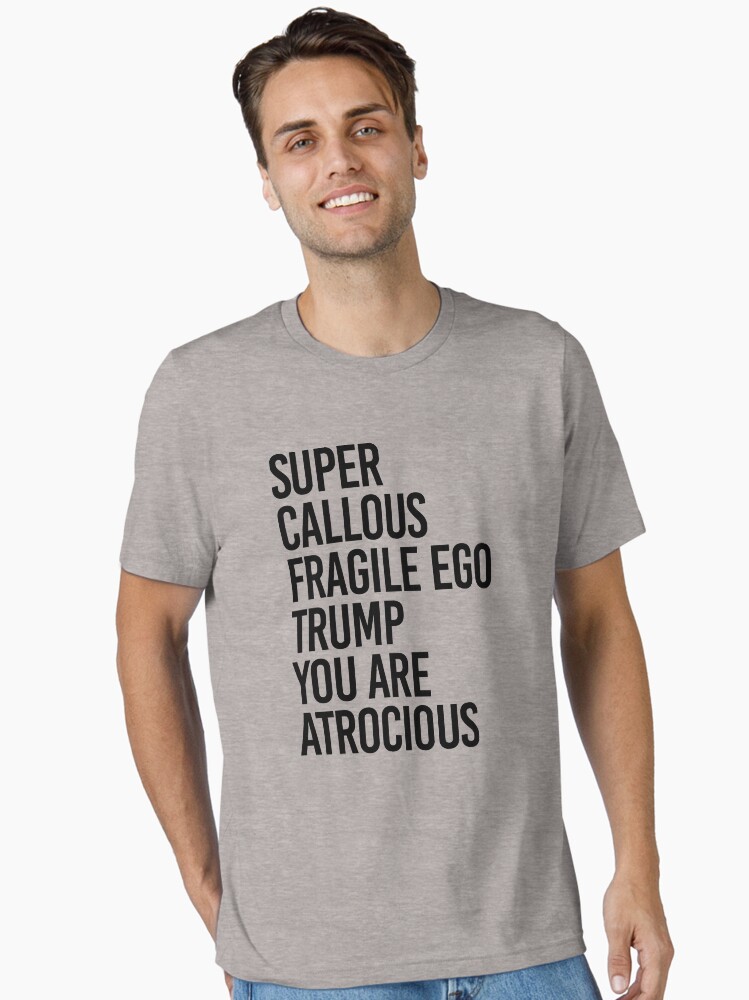 "Super Callous Fragile Ego Trump You Are Atrocious" Essential T-Shirt ...