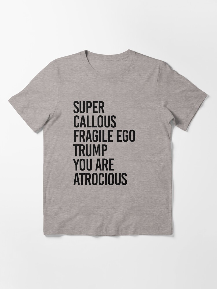 "Super Callous Fragile Ego Trump You Are Atrocious" Essential T-Shirt ...