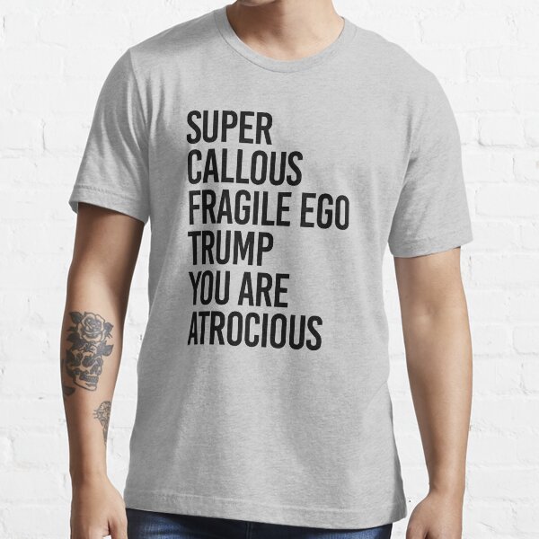 "Super Callous Fragile Ego Trump You Are Atrocious" T-shirt for Sale by ...