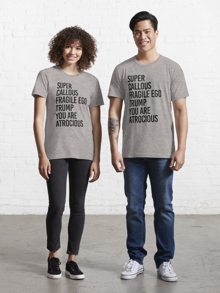 "Super Callous Fragile Ego Trump You Are Atrocious" Essential T-Shirt ...