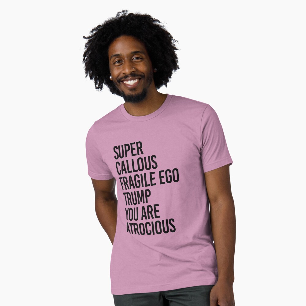"Super Callous Fragile Ego Trump You Are Atrocious" Essential T-Shirt ...