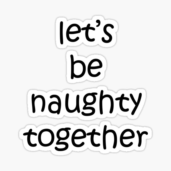 "Let's Be Naughty Together, Naughty Valentines, Funny Rude Happy Valentines Day" Sticker for ...