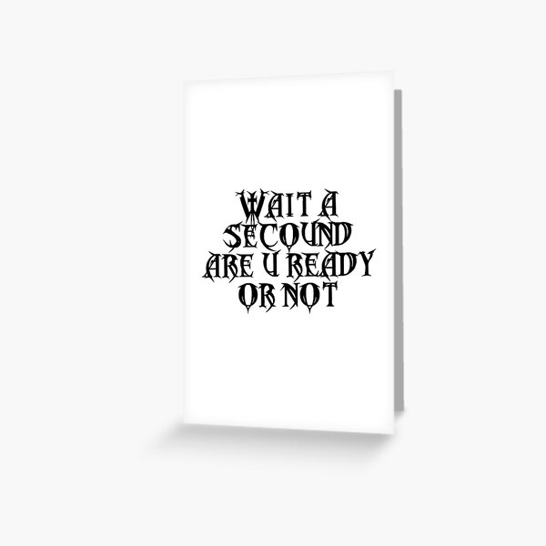 "WAIT A SECOUND ARE U READY OR NOT" Greeting Card by Wanoshop | Redbubble
