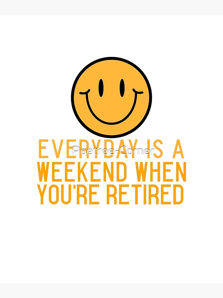 "Everyday is a Weekend When Youre Retired" Art Print for Sale by ...