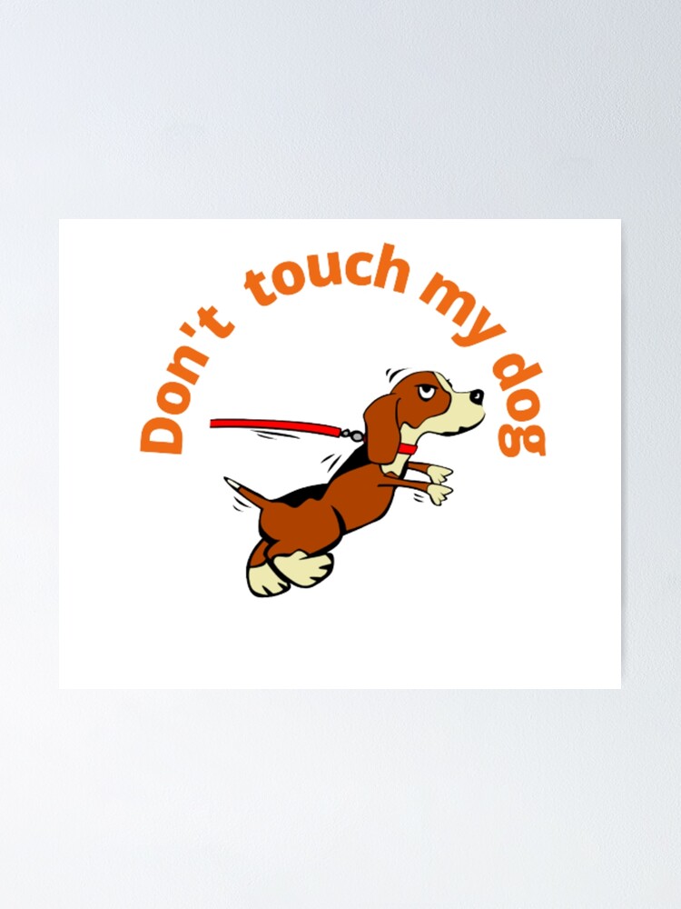 "don't touch my dog " Poster by kf10design | Redbubble