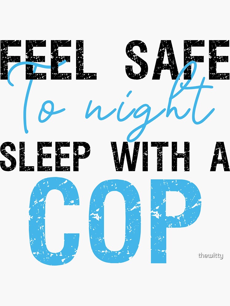"Feel Safe Tonight Sleep With A Cop Funny Police Officer T-Shirt ...