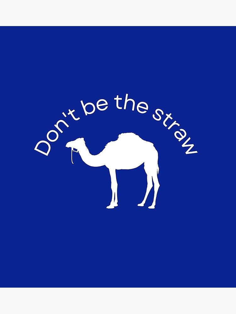 "Don't be the straw that broke the camel's back" Poster for Sale by ...