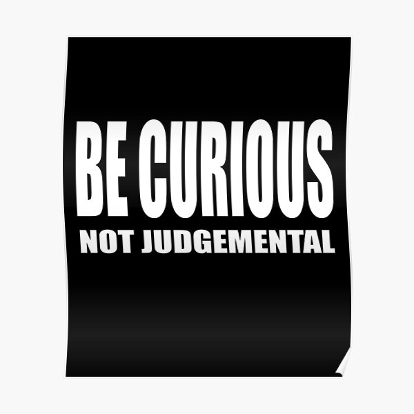 "Be Curious Not Judgemental motivation slogan quote" Poster for Sale by ...