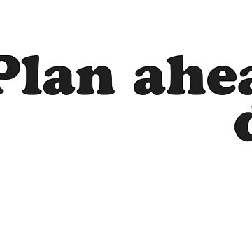 "Always Plan Ahead" Sticker for Sale by TheShirtYurt | Redbubble