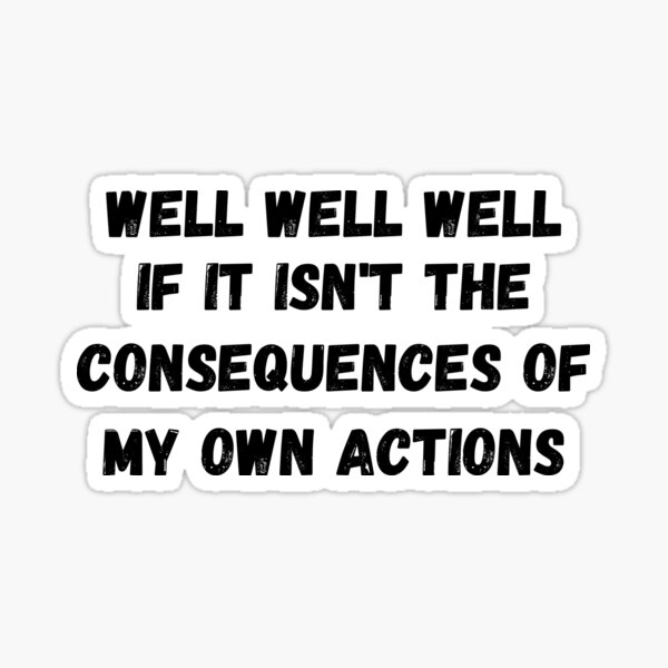 "Consequences of My Own Actions" Sticker for Sale by WMBegley | Redbubble