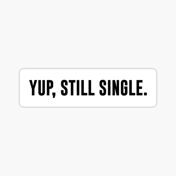 "Yup, Still Single (Black)" Sticker by Arianna-media | Redbubble